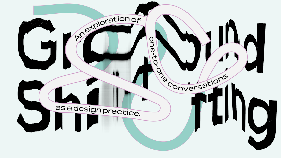 Ground Shifting: An Exploration of One-to-One Conversation as a Design ...